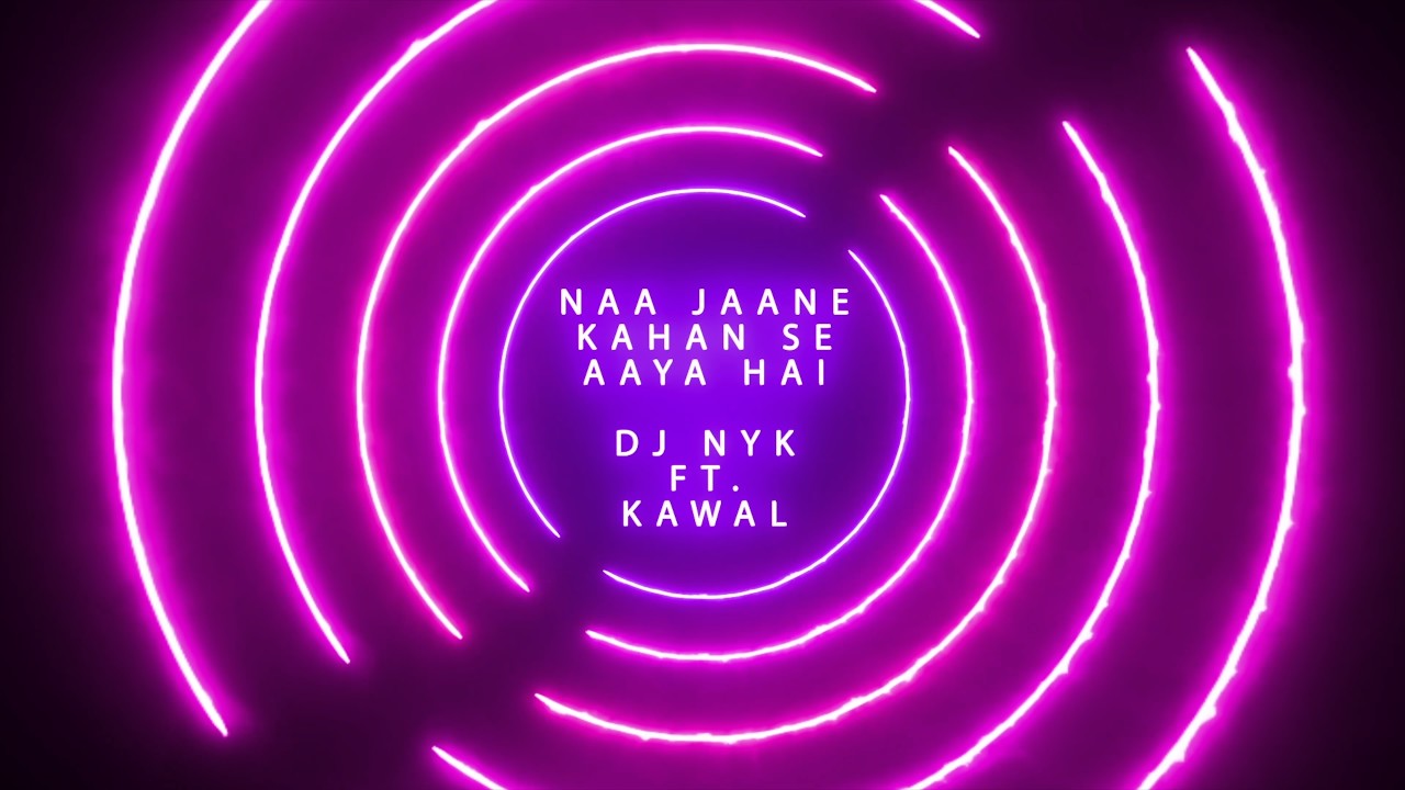 Naa Jaane Kahan Se Aaya Hai - DJ NYK Ft. Kawal - YouTube