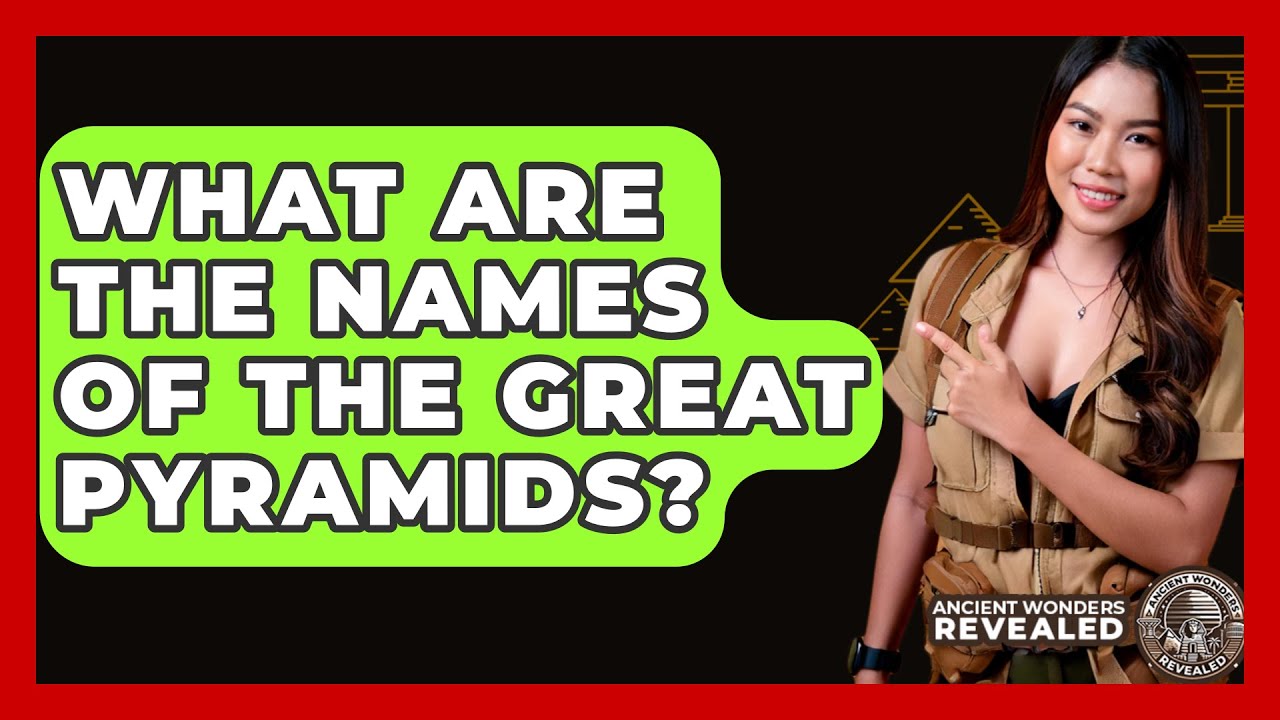 What Are The Names Of The Great Pyramids? - Ancient Wonders Revealed ...