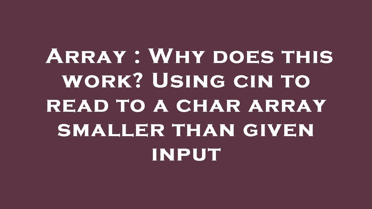 Array Why Does This Work Using Cin To Read To A Char Array Smaller 4815