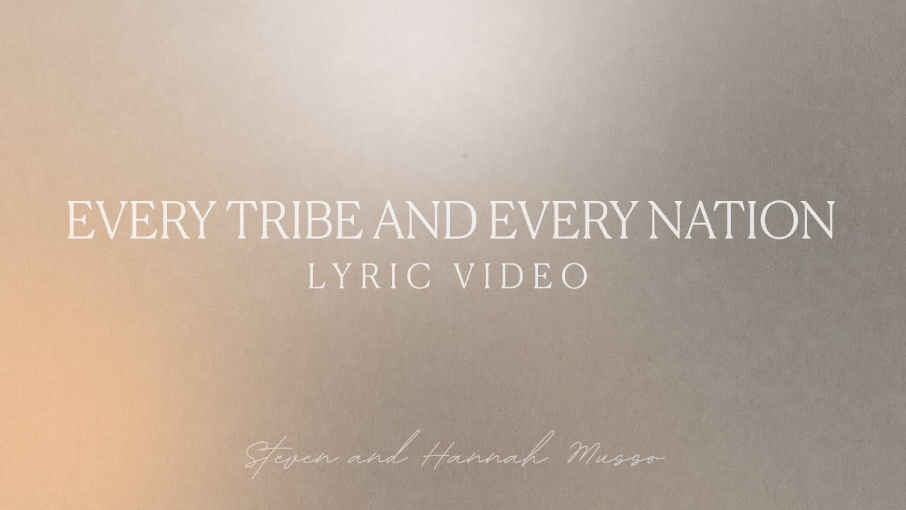 Steven & Hannah Musso - Every Tribe And Every Nation (LYRIC VIDEO ...