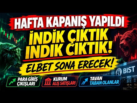 HAFTA KAPANIŞ YAPILDI İNDİK ÇIKTIK ELBET SONA ERECEK! PARA GİRİŞ ÇIKIŞLARI KURUM ALIŞ SATIŞLARI 