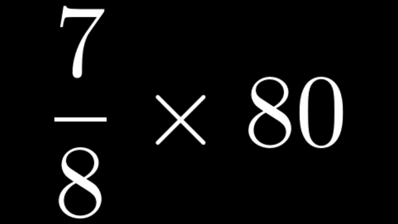 How To Multiply A Fraction By A Whole Number Example With 7 8 Times 80 