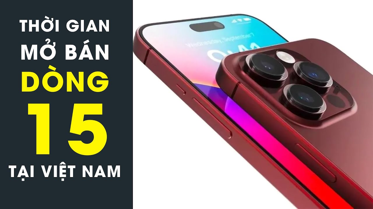 Thời gian bán dự kiến của IP 15 tại Việt Nam - YouTube