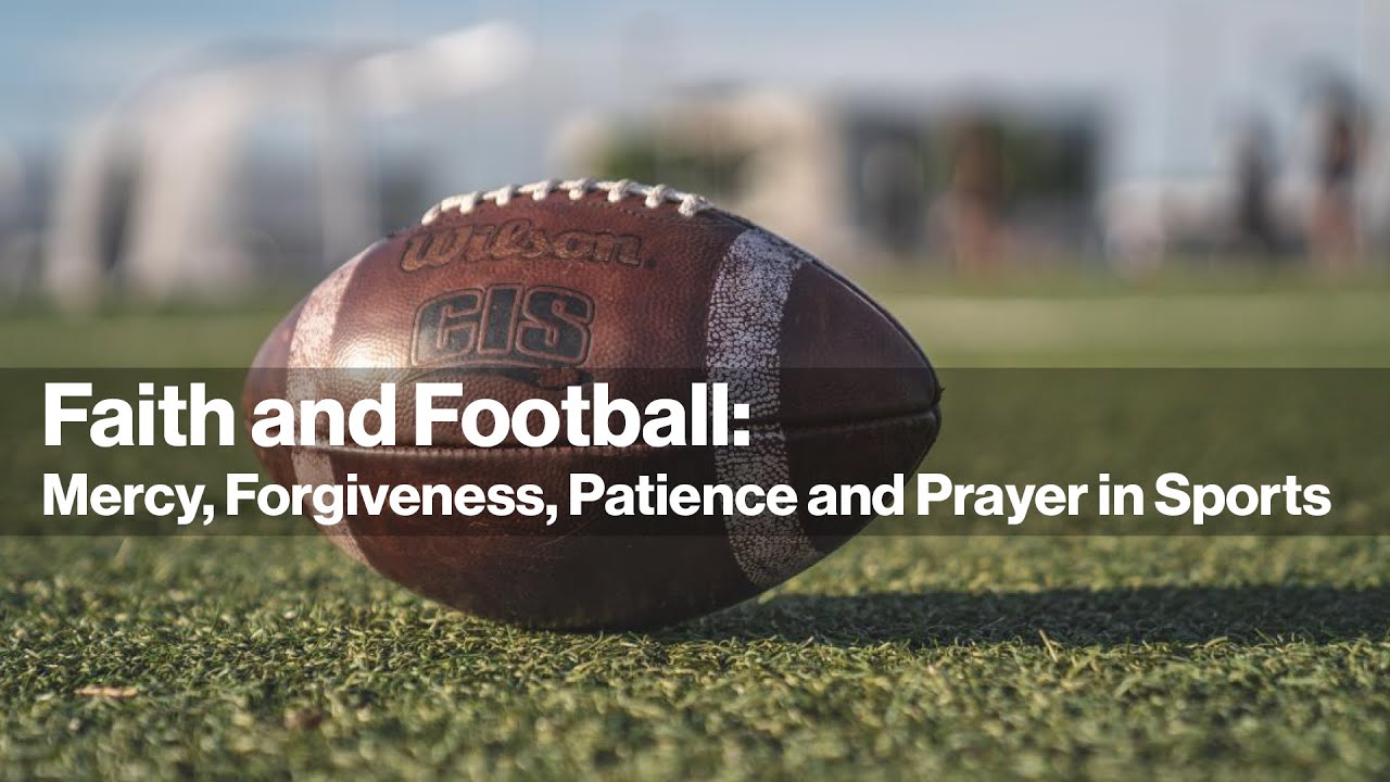 Faith and Football: Mercy, Forgiveness, Patience and Prayer in Sports ...