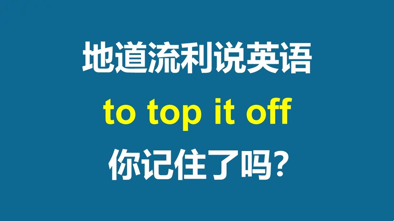 美国人常挂嘴边的to top it off是什么？你猜对了吗？ - YouTube