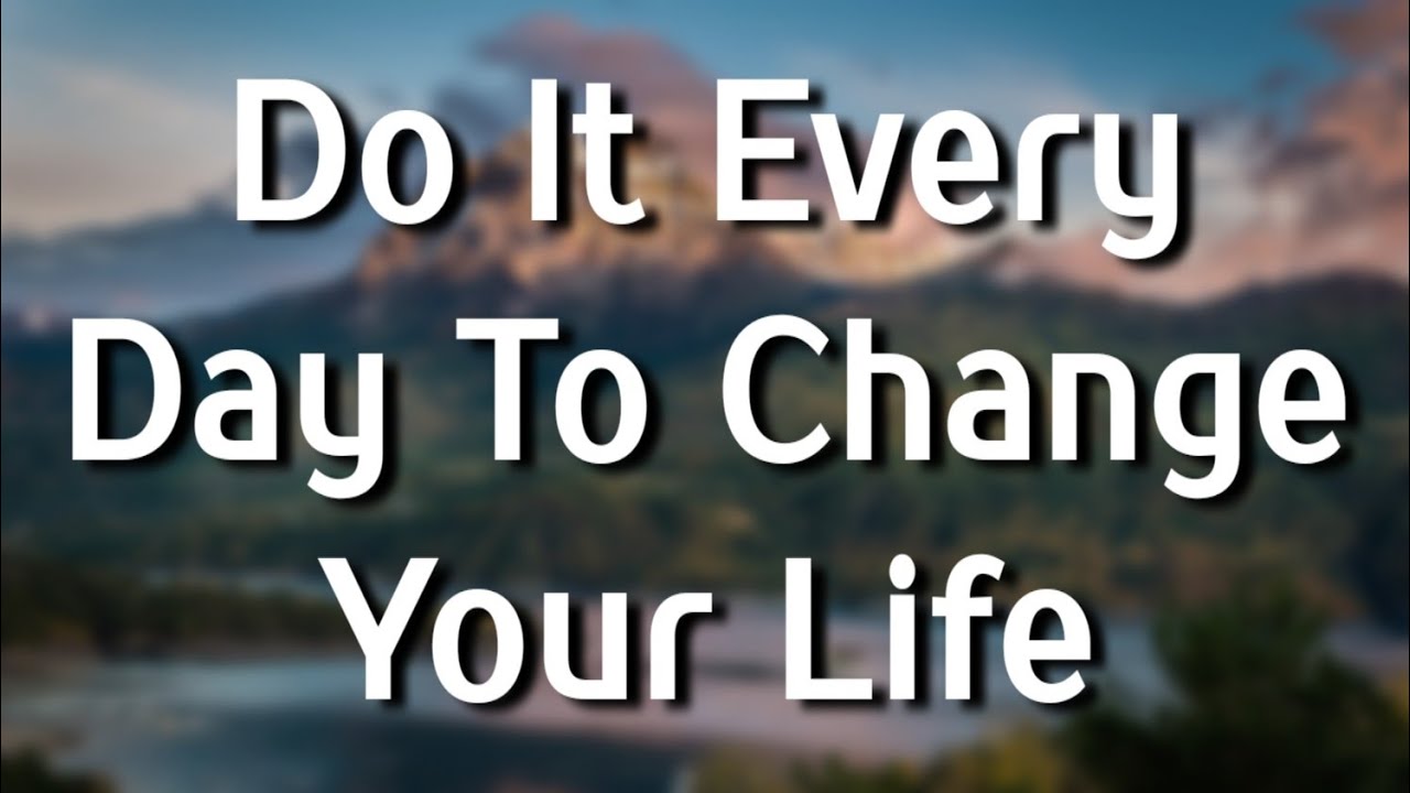 Do It Every Day To Change Your Life - YouTube
