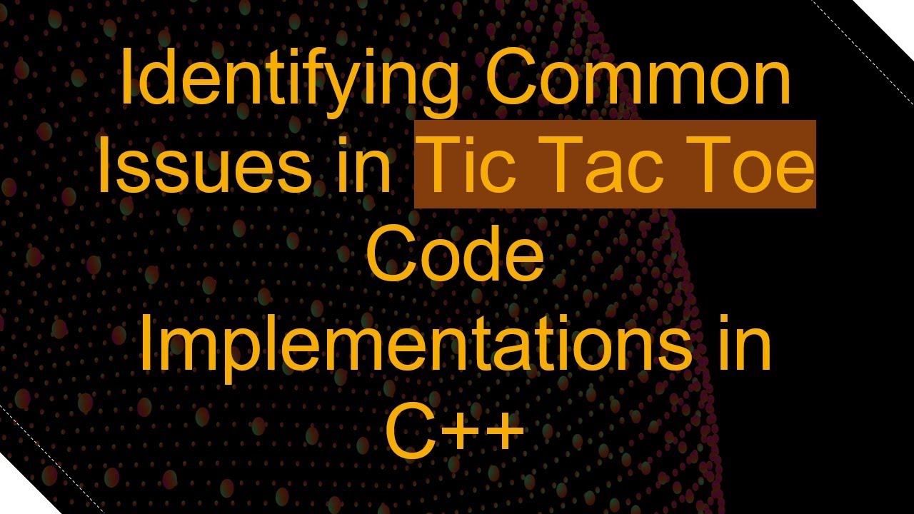 Identifying Common Issues in Tic Tac Toe Code Implementations in C++ ...
