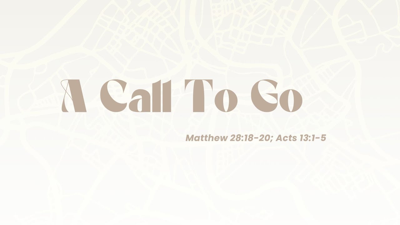 "A Call to Go" Matthew 28:18-20; Acts 13:1-5 (3/23/25) - YouTube