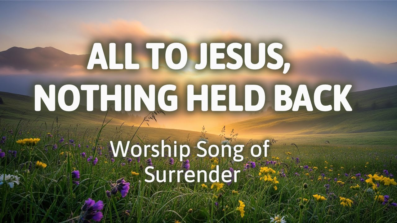 All to Jesus, Nothing Held Back | Worship Song of Surrender | Sunday ...