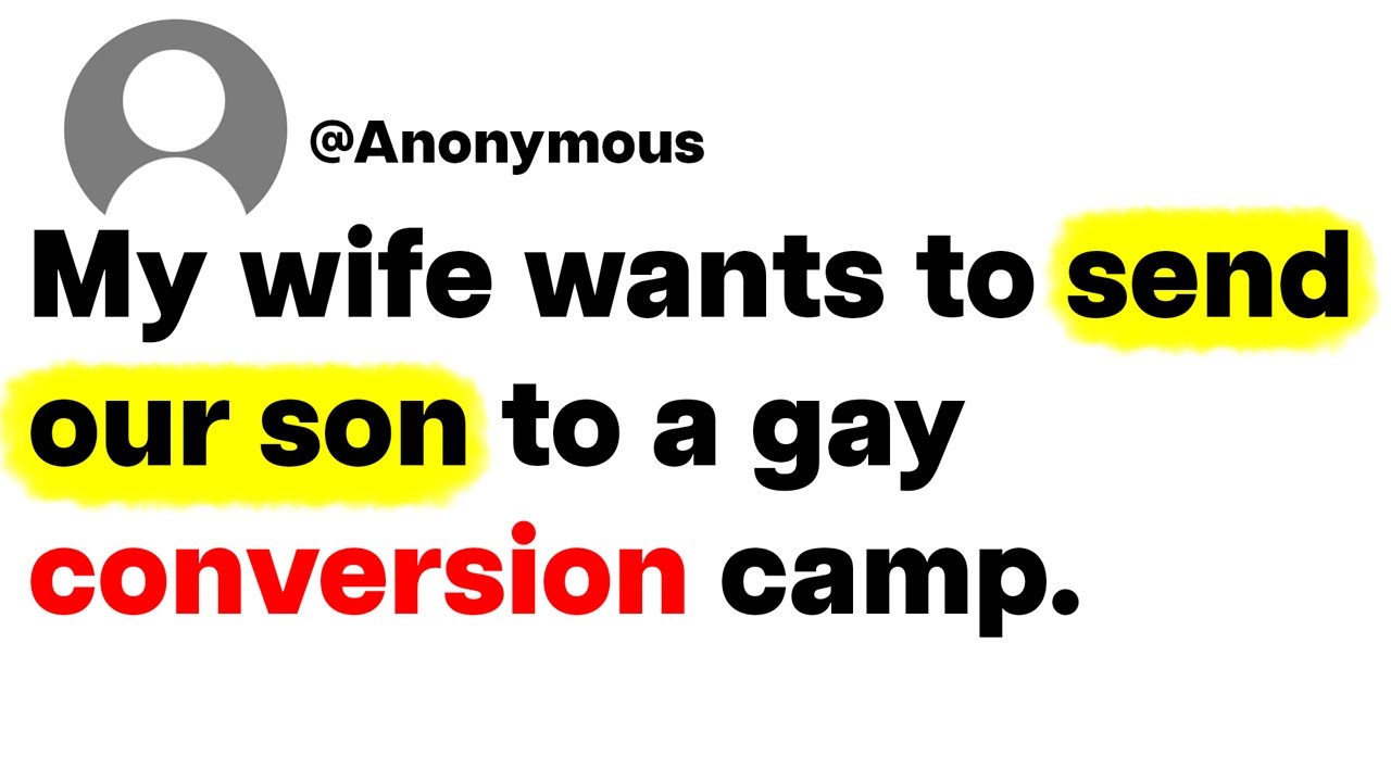 My wife wants to send our son to a gay conversion camp. - YouTube