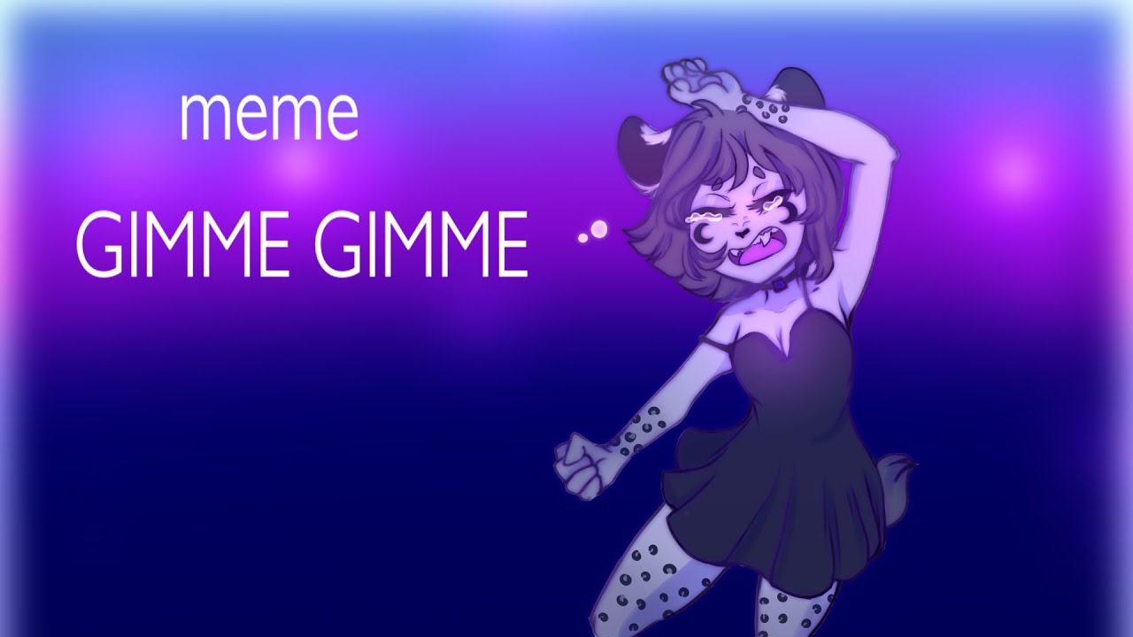 GIMME GIMME - meme - YouTube