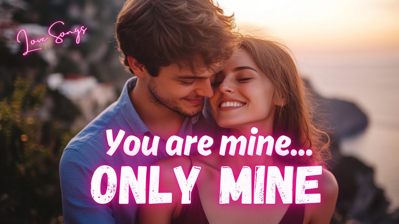 💖 You Are Mine Only Mine 💖 Deep Romantic Love Song 💖 Best English Music 2025 (Lyrics Video ...