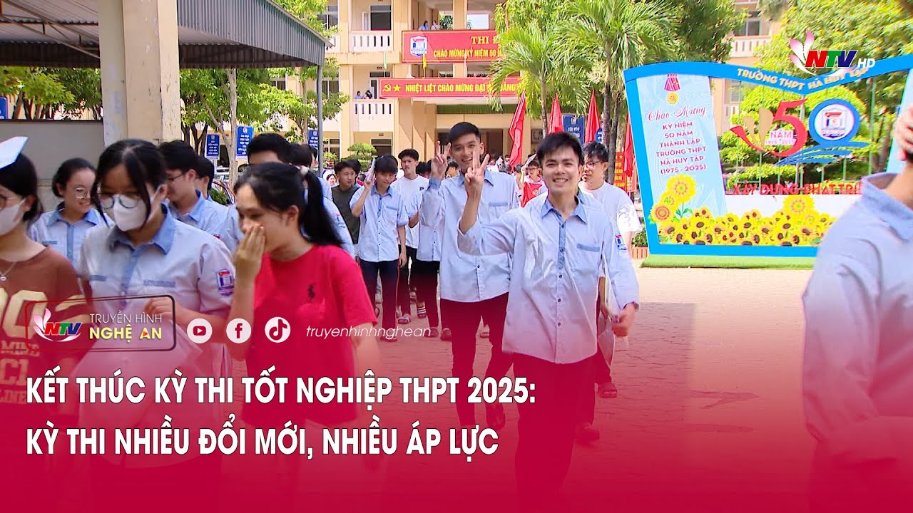 Kết thúc kỳ thi tốt nghiệp THPT 2025: Kỳ thi nhiều đổi mới, nhiều áp ...