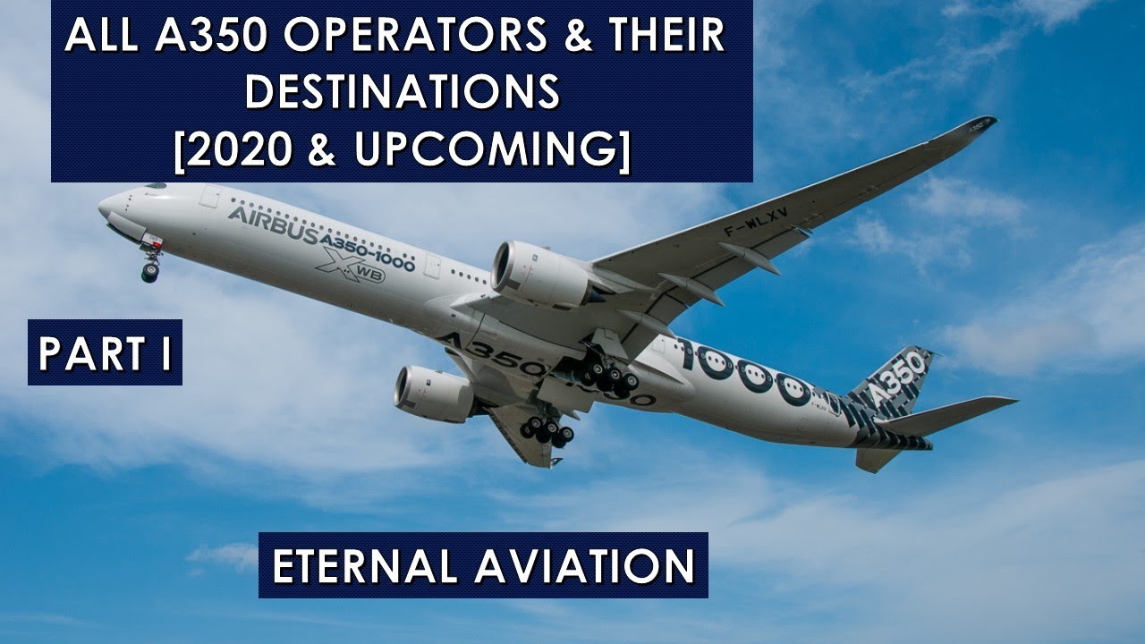 ALL A350 OPERATORS AND THEIR DESTINATIONS[2020 & UPCOMING REPORT] - YouTube