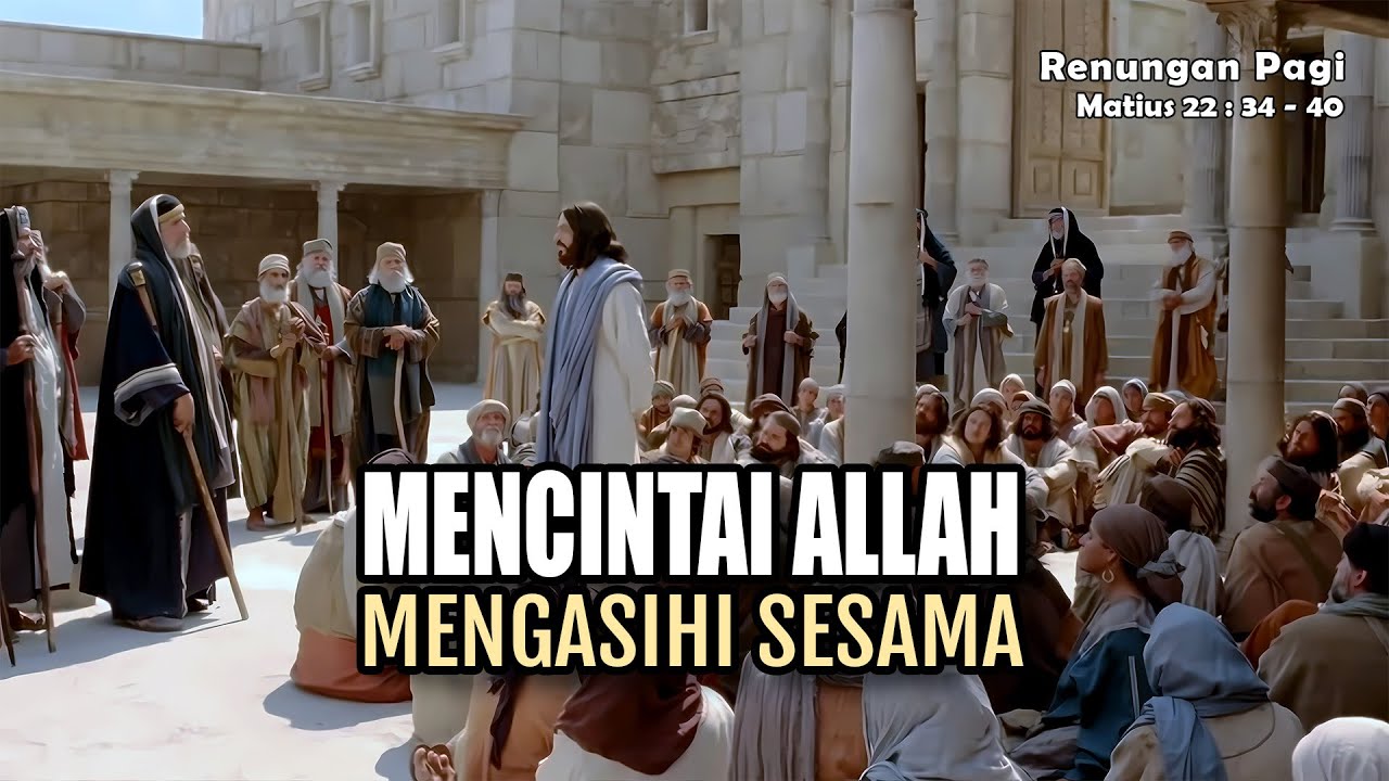 RENUNGAN PAGI - MENCINTAI ALLAH MELALUI MENGASIHI SESAMA - MATIUS 22 : ...
