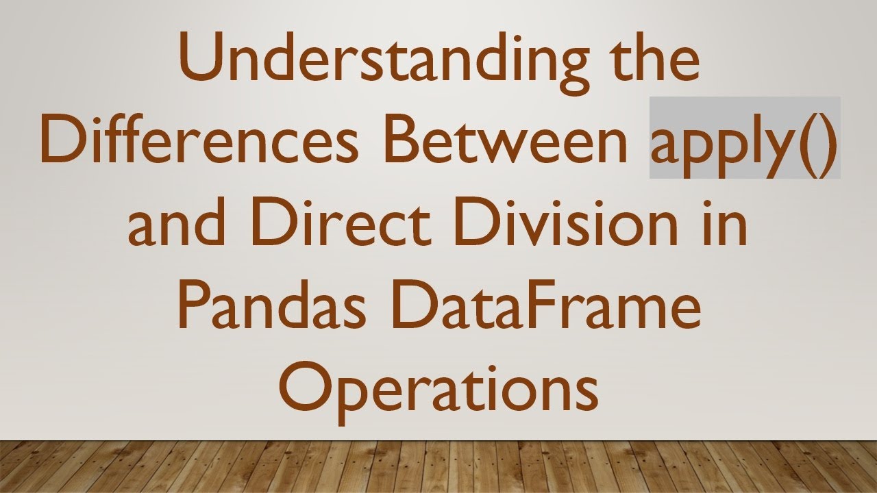 Understanding The Differences Between Apply And Direct Division In Pandas Dataframe Operations