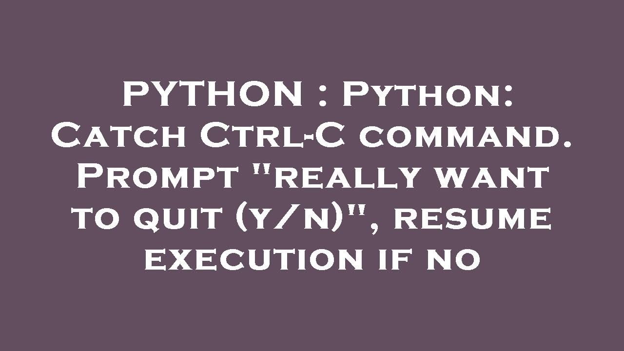 PYTHON Python Catch Ctrl C Command Prompt really Want To Quit y n PYTHON Python Catch Ctrl C Command Prompt really Want To Quit y n