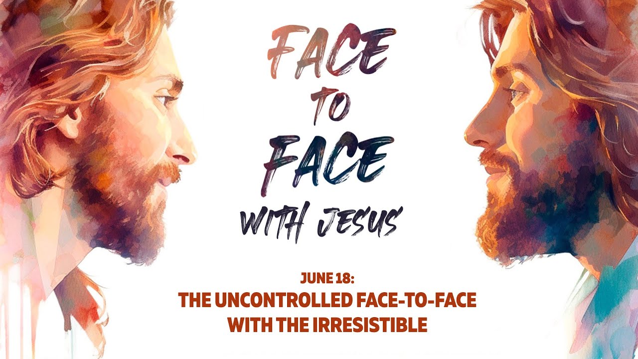 Face To Face With Jesus - #2 The Uncontrolled face to face with the ...