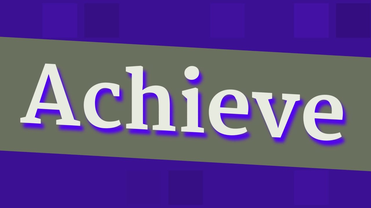 ACHIEVE pronunciation • How to pronounce ACHIEVE - YouTube