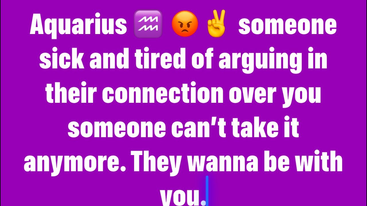 Aquarius ♒️ OMG 😬 SOMEONE SICK AND TIRED OF ARGUING OVER YOU AND THEIR ...