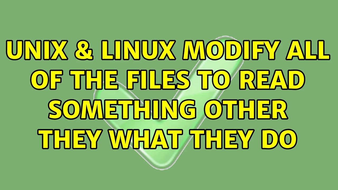 Unix And Linux Modify All Of The Files To Read Something Other They What They Do Youtube