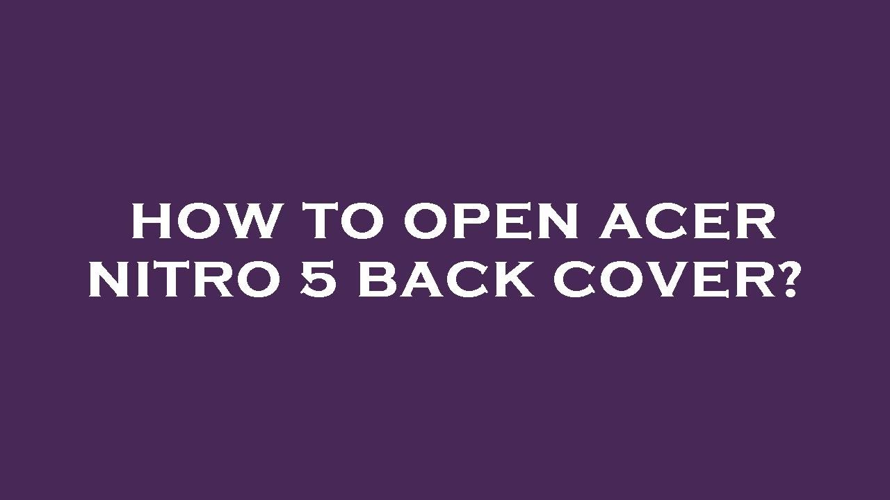 How to open acer nitro 5 back cover? - YouTube