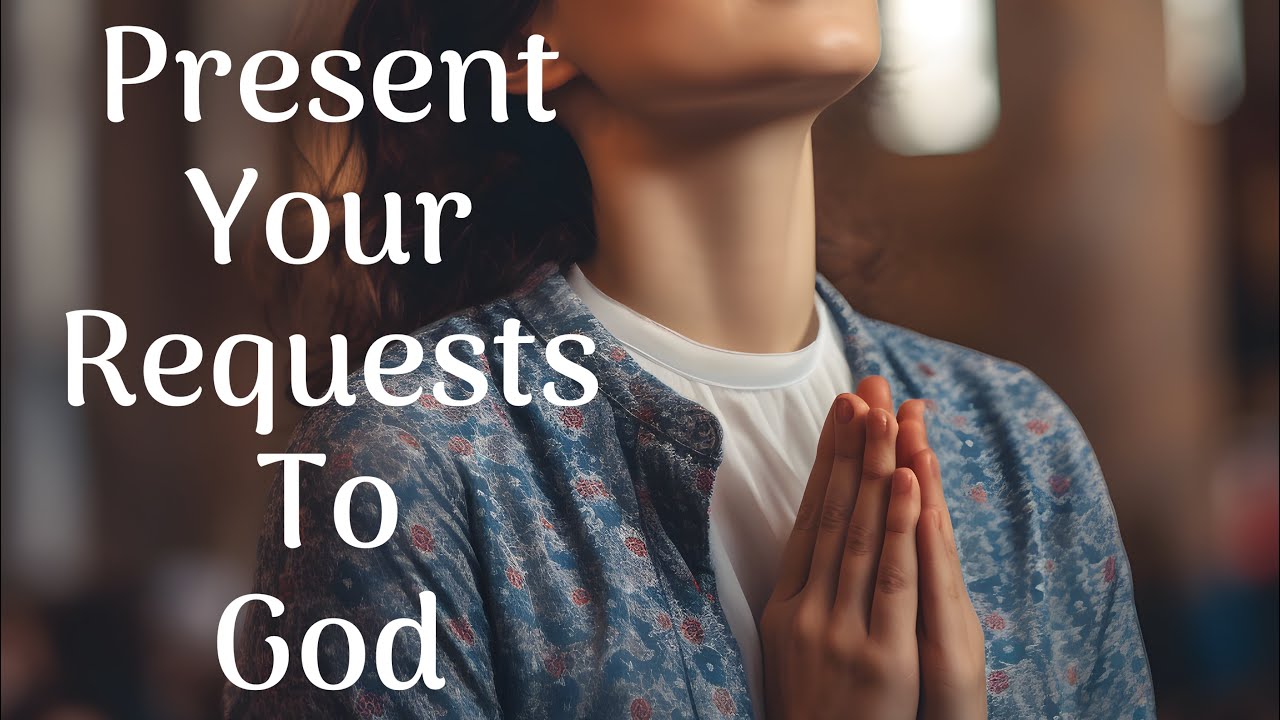 Present Your Requests to God - YouTube