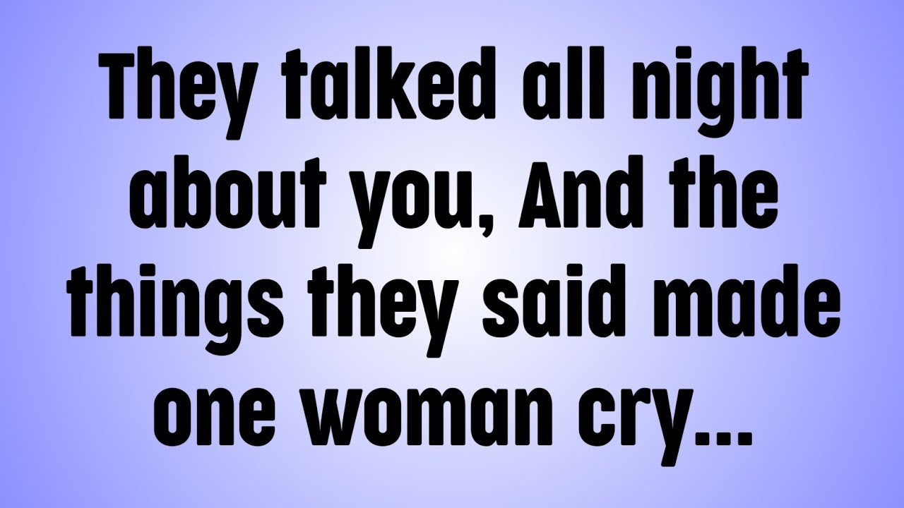 💸They talked all night about you, And the things they said made one ...
