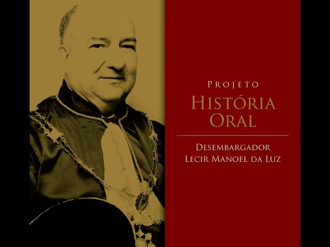 Programa História Oral - Desembargador Lecir Manoel da Luz