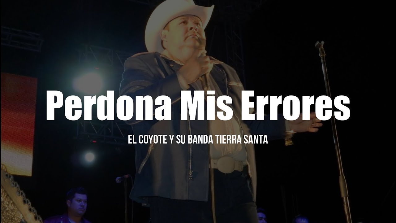 El Coyote Y Su Banda Tierra Santa - Perdona Mis Errores (LETRA) - YouTube