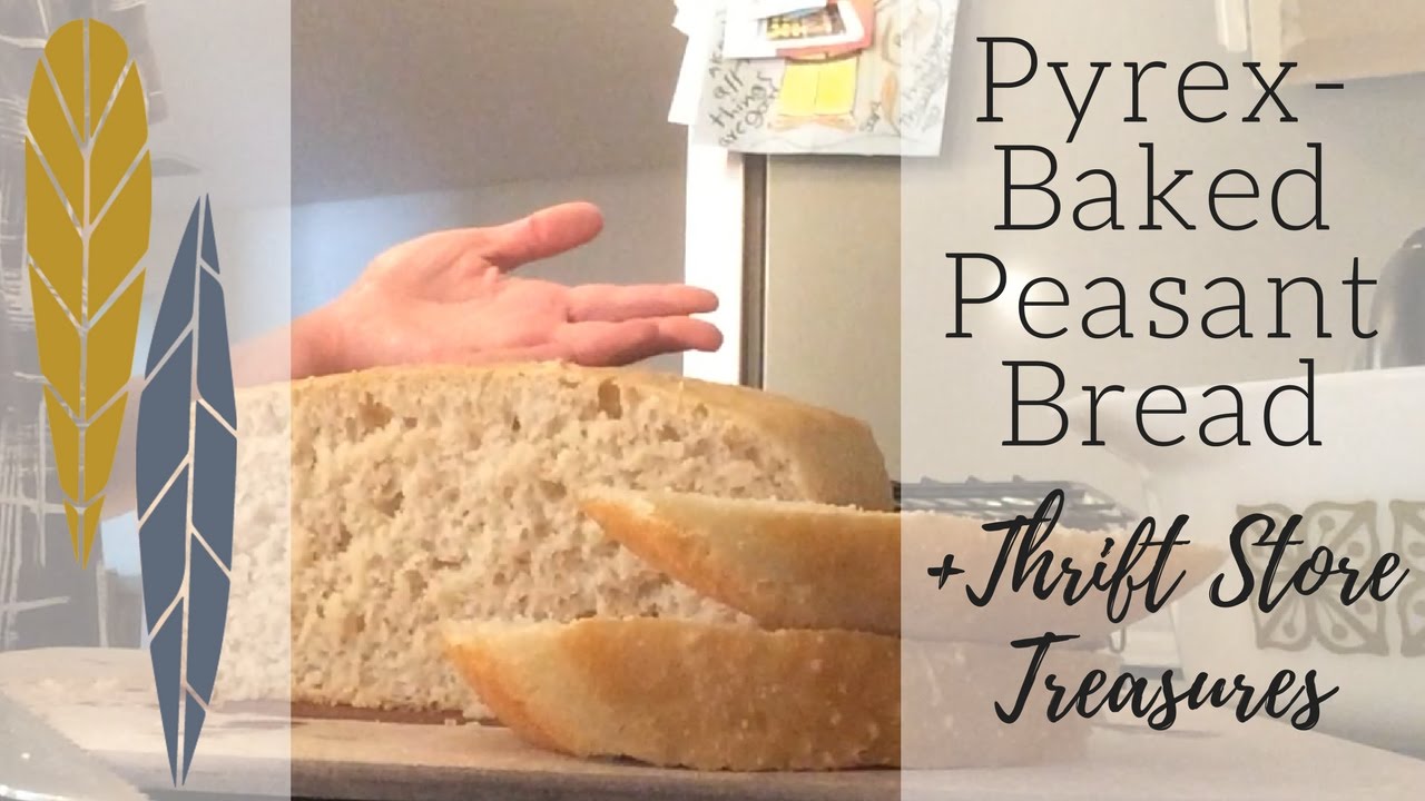 Pyrex-Baked Peasant Bread + Thrift Store Treasures! - YouTube