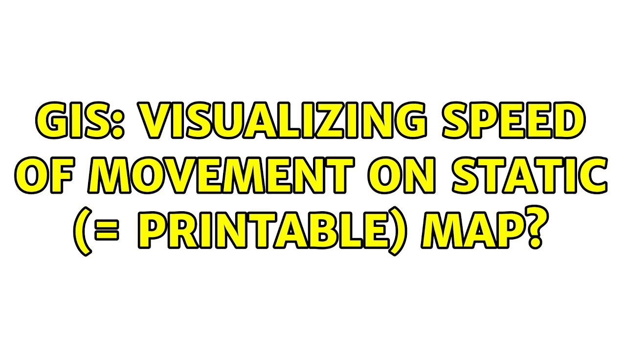 GIS: Visualizing speed of movement on static (= printable) map? (12 ...
