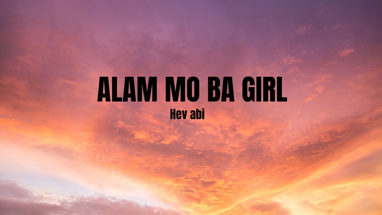 Hev Abi - Alam mo ba girl (Lyrics) - YouTube