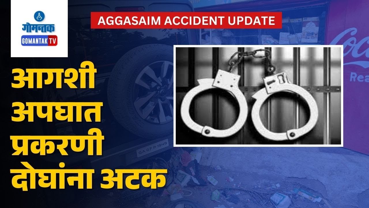 Agassaim accident update - आगशी अपघात प्रकरणी दोघांना अटक | Gomantak TV ...