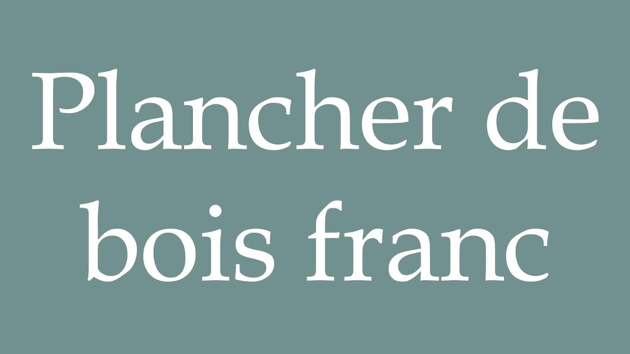 How to Pronounce ''Plancher de bois franc'' (Hardwood floor) Correctly ...