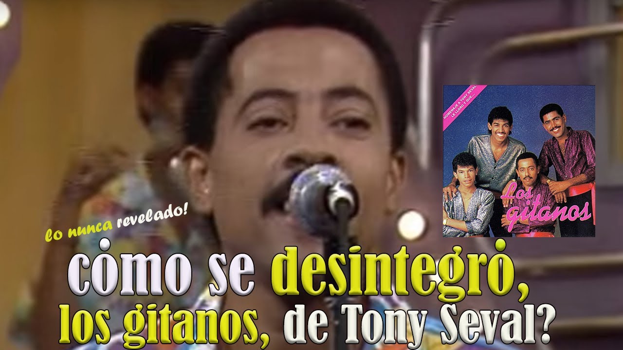 los gitanos de Tony Seval como se desintegro? lo nunca revelado # ...