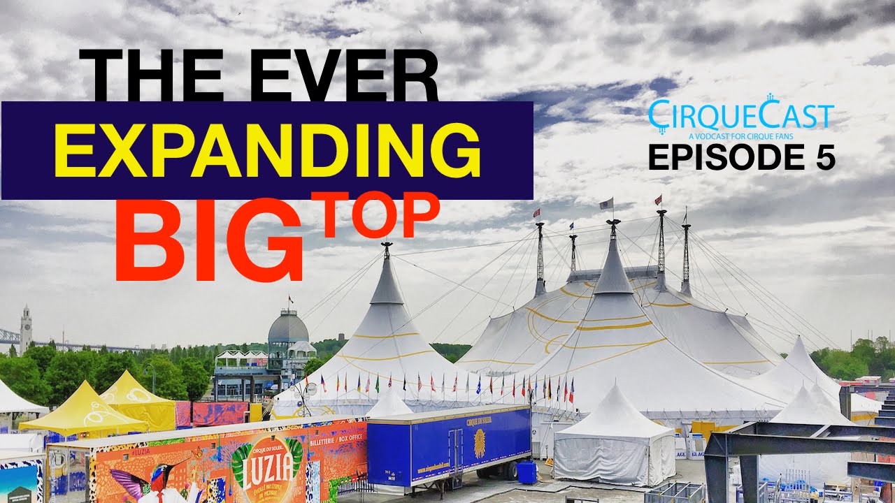 CirqueCast Episode 5 - The Ever Expanding Cirque du Soleil Big Top ...