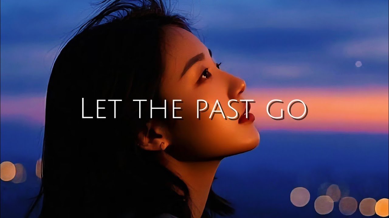 Let the past go -A song For Anyone Who Feels Stuck in Love Life ...