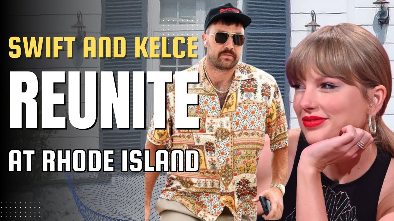Travis Kelce and Taylor Swift Reunite for Relaxing Rhode Island Getaway ...