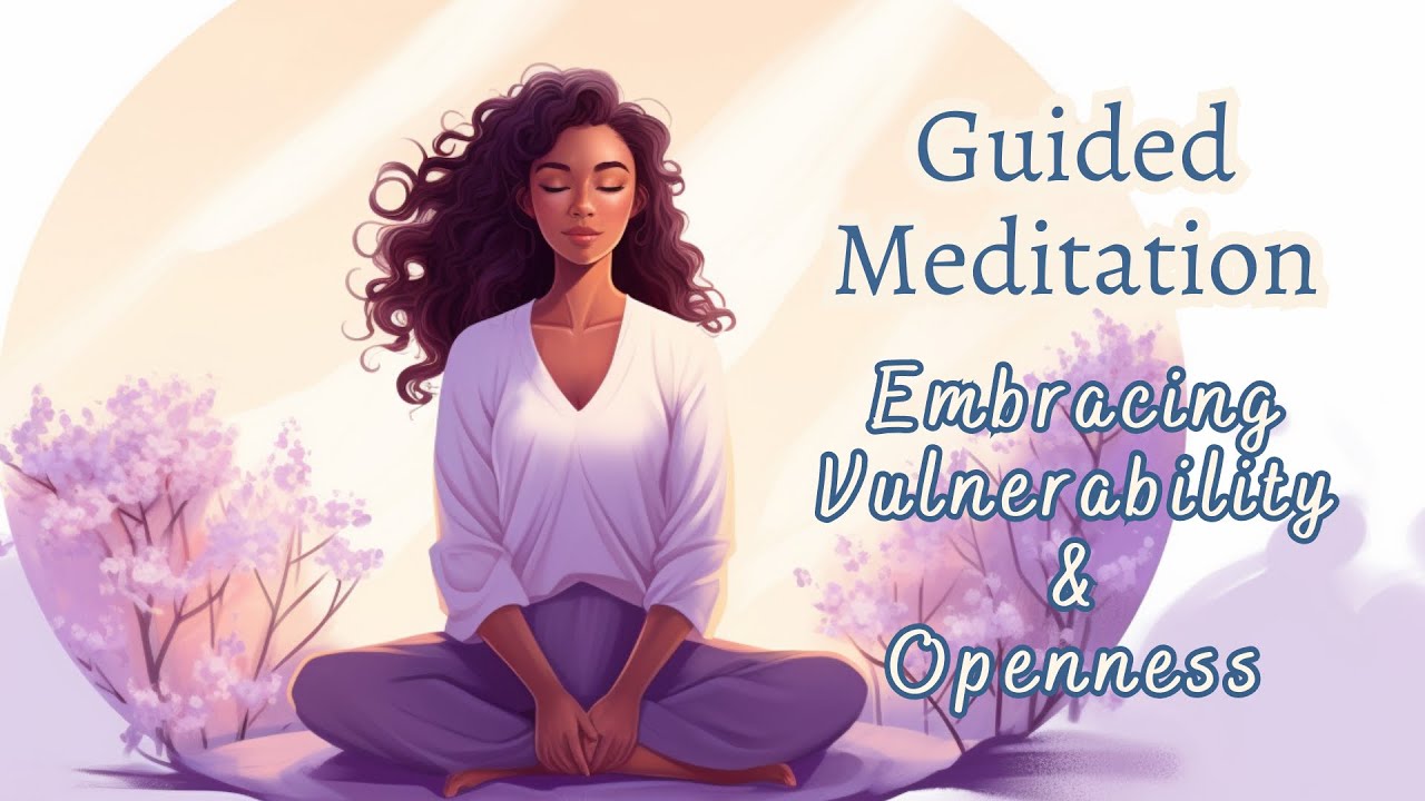Discover Inner Strength: Guided Meditation for Embracing Vulnerability and Openness - YouTube