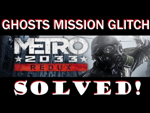 Metro 2033 Redux Ghosts Mission Glitch SOLVED!!! - YouTube