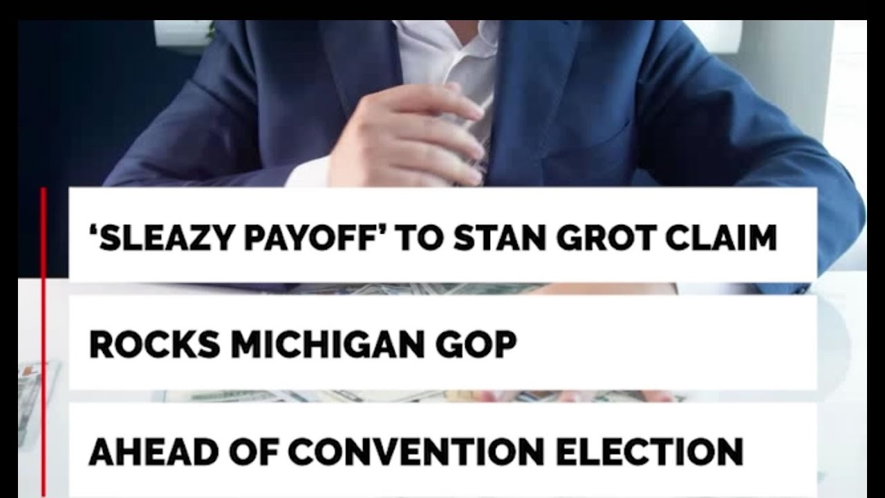 ‘Sleazy payoff’ To Stan Grot claim rocks Michigan GOP ahead of ...