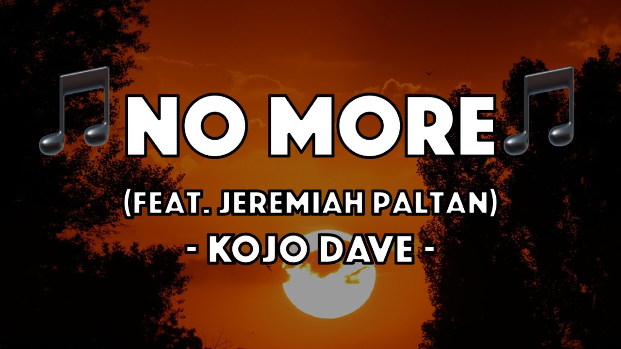 Kojo Dave - No More (Feat. Jeremiah Paltan) (Lyric Video) - YouTube
