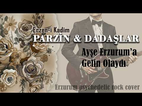 Parzin & Dadaşlar - Ayşe Erzurum'a Gelin Olaydı (Psychedelic Rock Version)