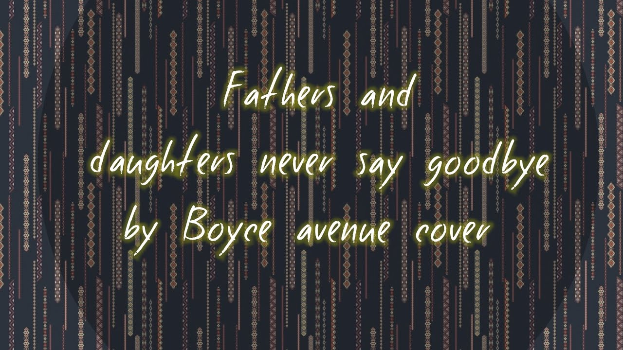 Fathers and daughters never say goodbye | Boyce avenue cover | lyrics ...