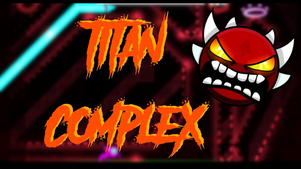 Geometry Dash - Titan Complex by TCTeam 100% (Extreme Demon) - FIRST ...