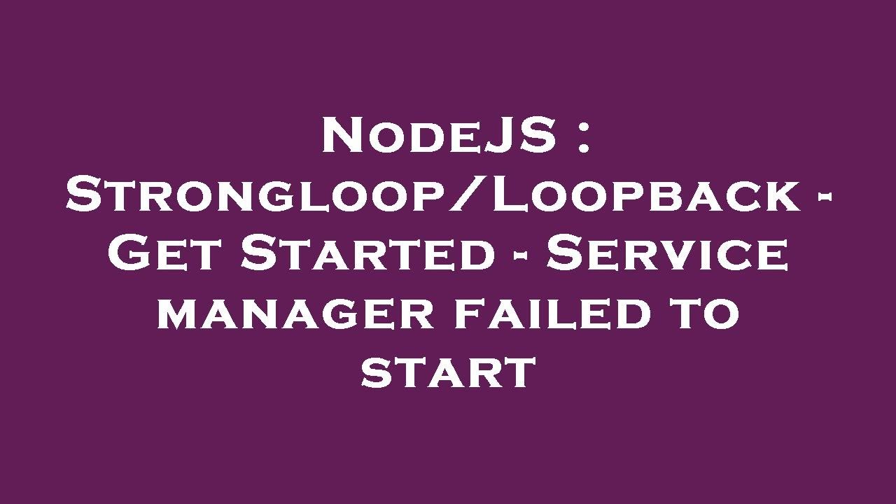 Nodejs Stronglooploopback Get Started Service Manager Failed To Start Youtube 6659