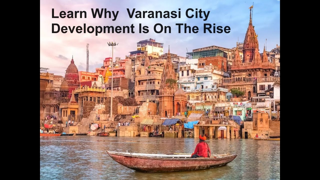 Learn Why Varanasi City Development Is On The Rise - YouTube