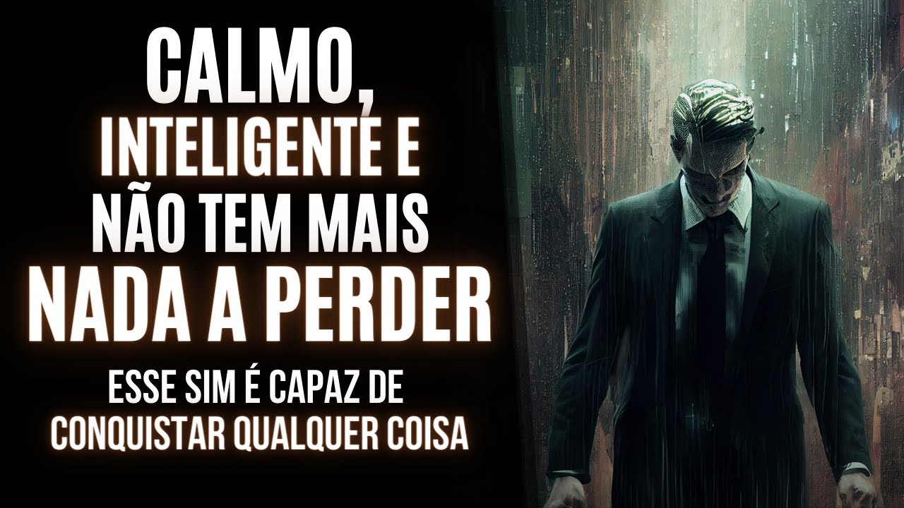 CALMO, INTELIGENTE e SEM NADA A PERDER | Esse CONQUISTARÁ o que Muitos ...
