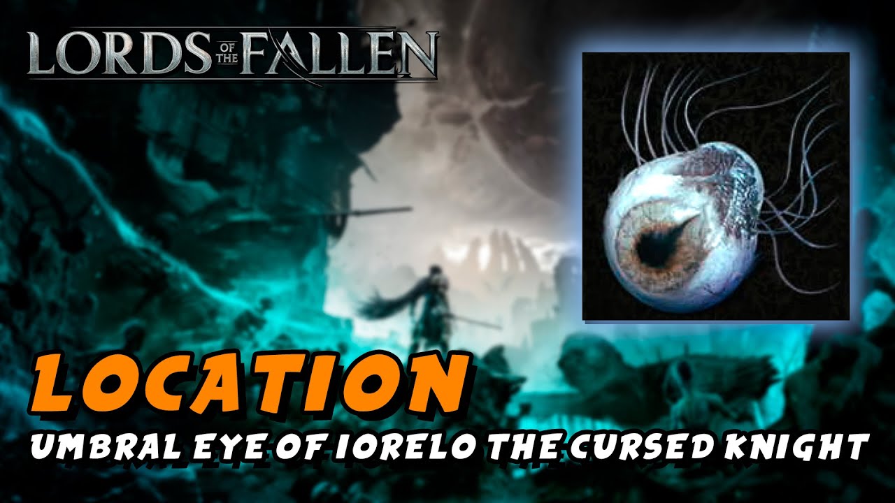 Lords Of The Fallen (2023) - Umbral Eye Of Iorelo The Cursed Knight Location (Umbral Eye) - YouTube